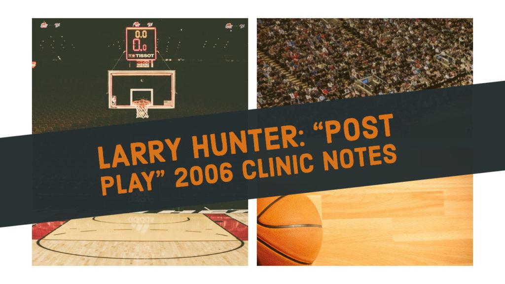 Larry Hunter: “Post Play” 2006 Clinic Notes | Coach Richie Schueler ...