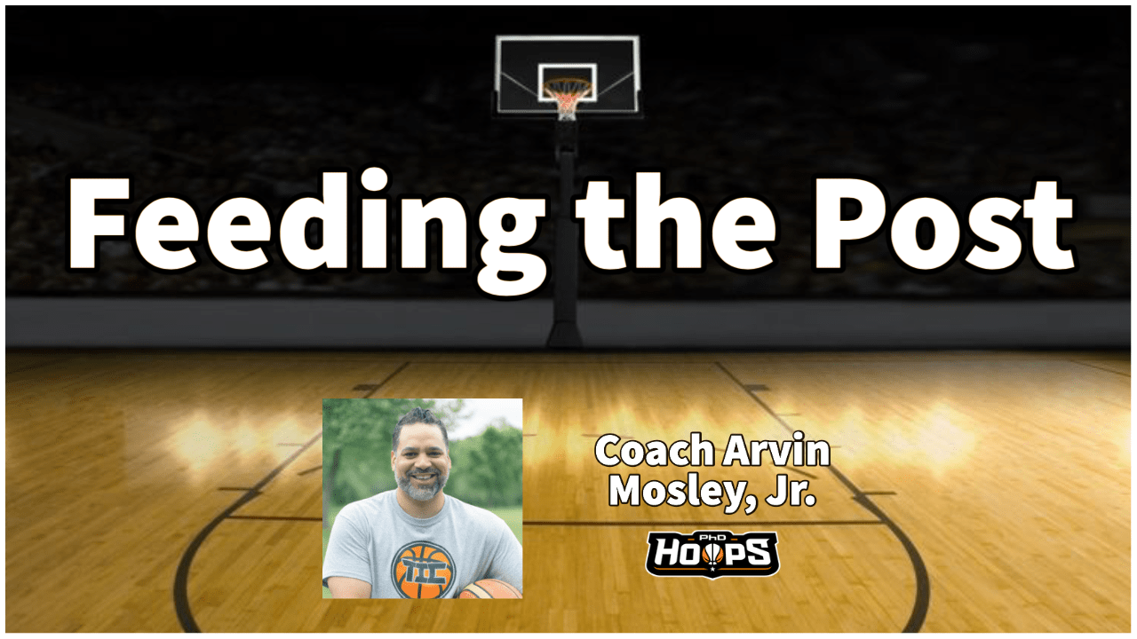 Feeding the Post｜Coach Arvin Mosley, Jr. - PhD Hoops